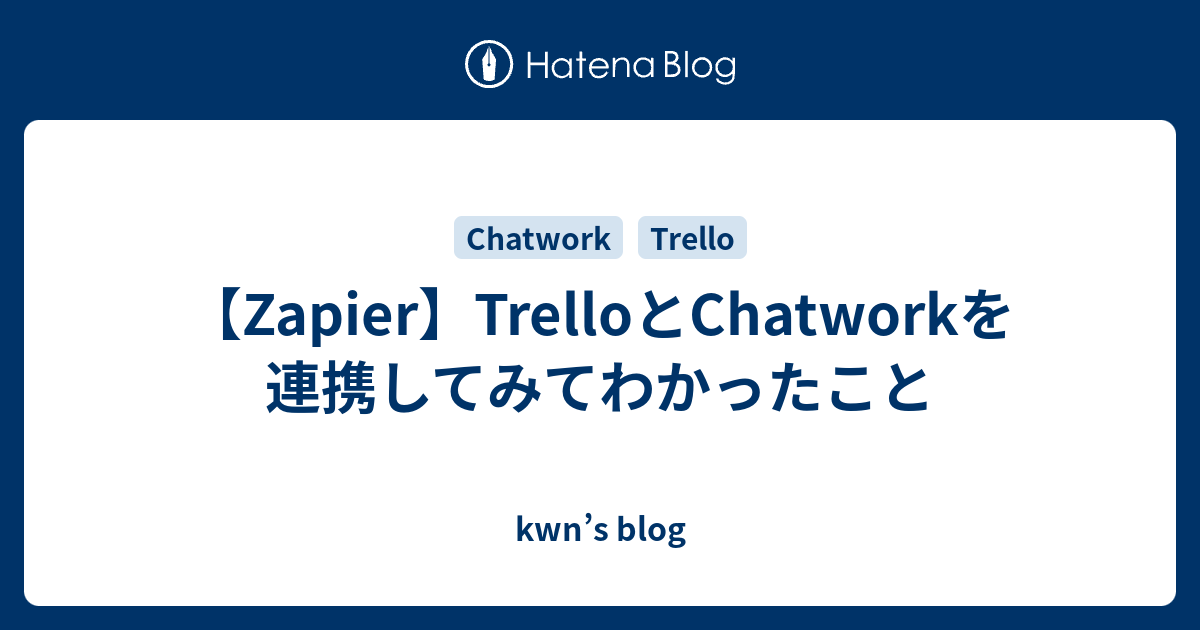 【Zapier】TrelloとChatworkを連携してみてわかったこと - kwn’s blog