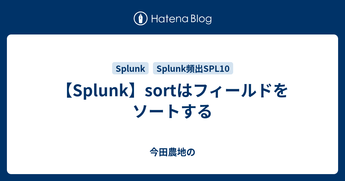 【Splunk】sortはフィールドをソートする - 今田農地の