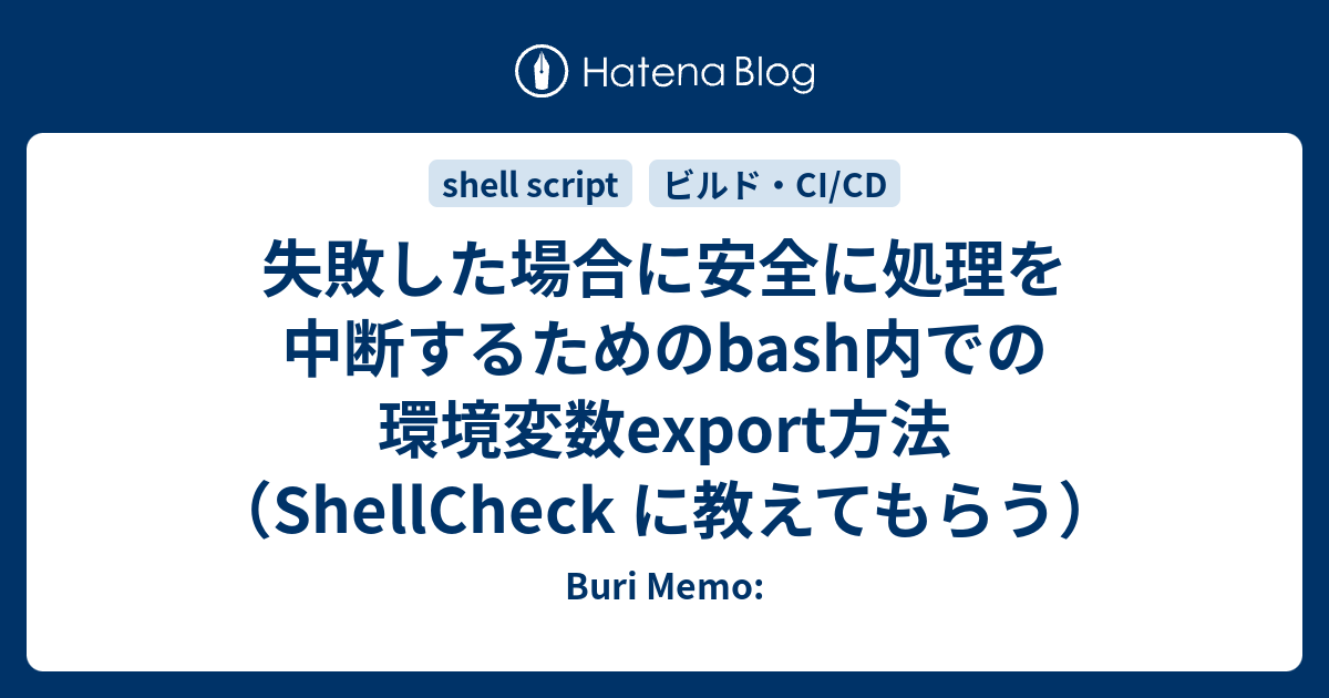 失敗した場合に安全に処理を中断するためのbash内での環境変数export方法（ShellCheck に教えてもらう） - Buri Memo: