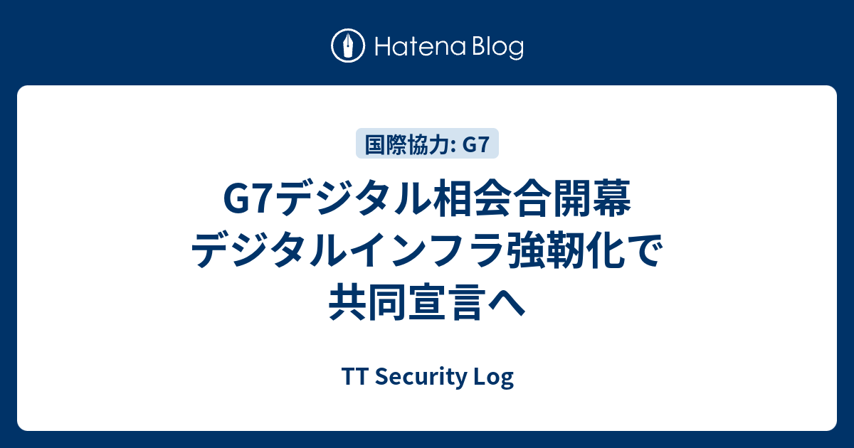 G7デジタル相会合開幕 デジタルインフラ強靭化で共同宣言へ - TT Security Log