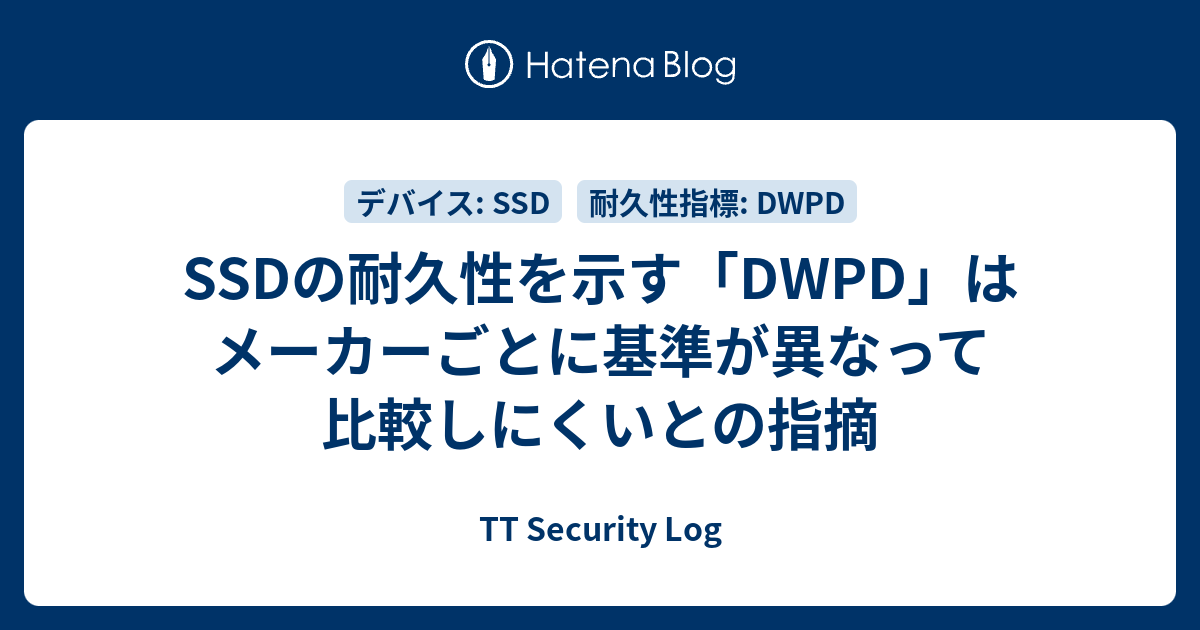 SSDの耐久性を示す「DWPD」はメーカーごとに基準が異なって比較しにくいとの指摘 - TT Security Log