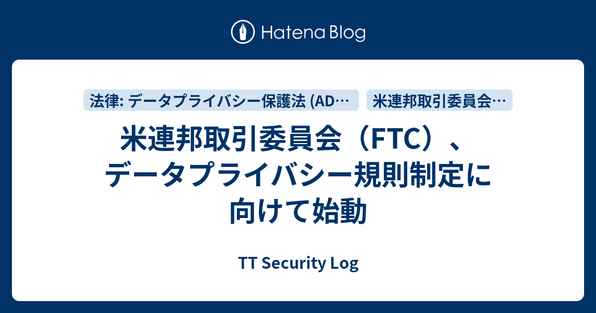 米連邦取引委員会（FTC）、データプライバシー規則制定に向けて始動 - TT Security Log