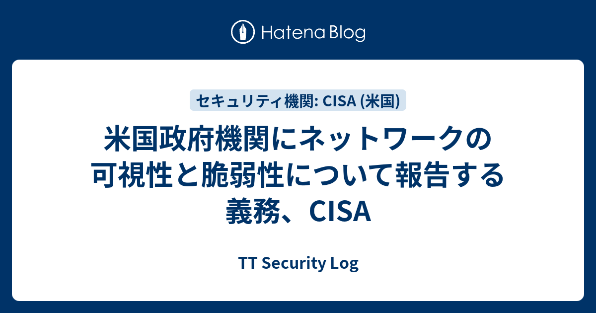米国政府機関にネットワークの可視性と脆弱性について報告する義務、CISA - TT Security Log