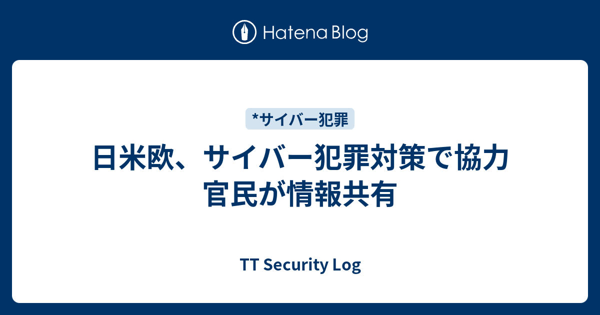 日米欧、サイバー犯罪対策で協力 官民が情報共有 - TT Security Log