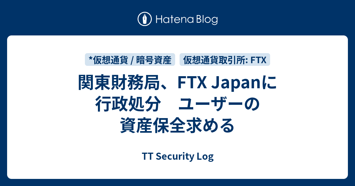 関東財務局、FTX Japanに行政処分 ユーザーの資産保全求める - TT Security Log