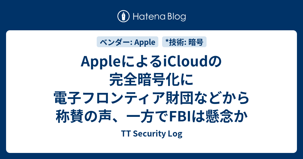 AppleによるiCloudの完全暗号化に電子フロンティア財団などから称賛の声、一方でFBIは懸念か - TT Security Log