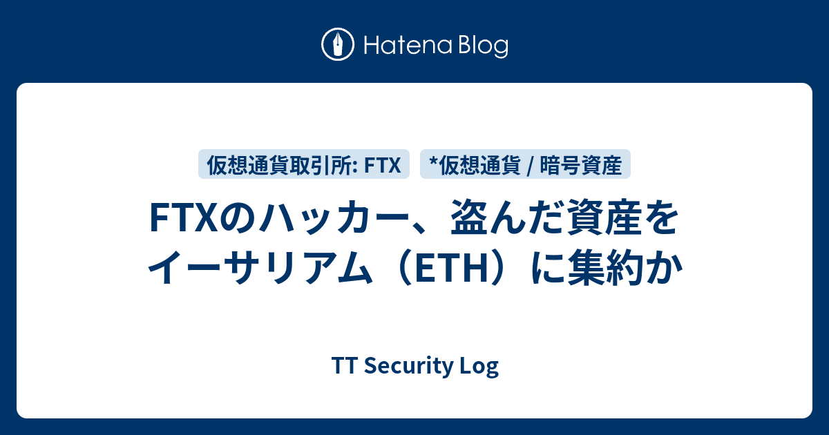 FTXのハッカー、盗んだ資産をイーサリアム（ETH）に集約か - TT Security Log