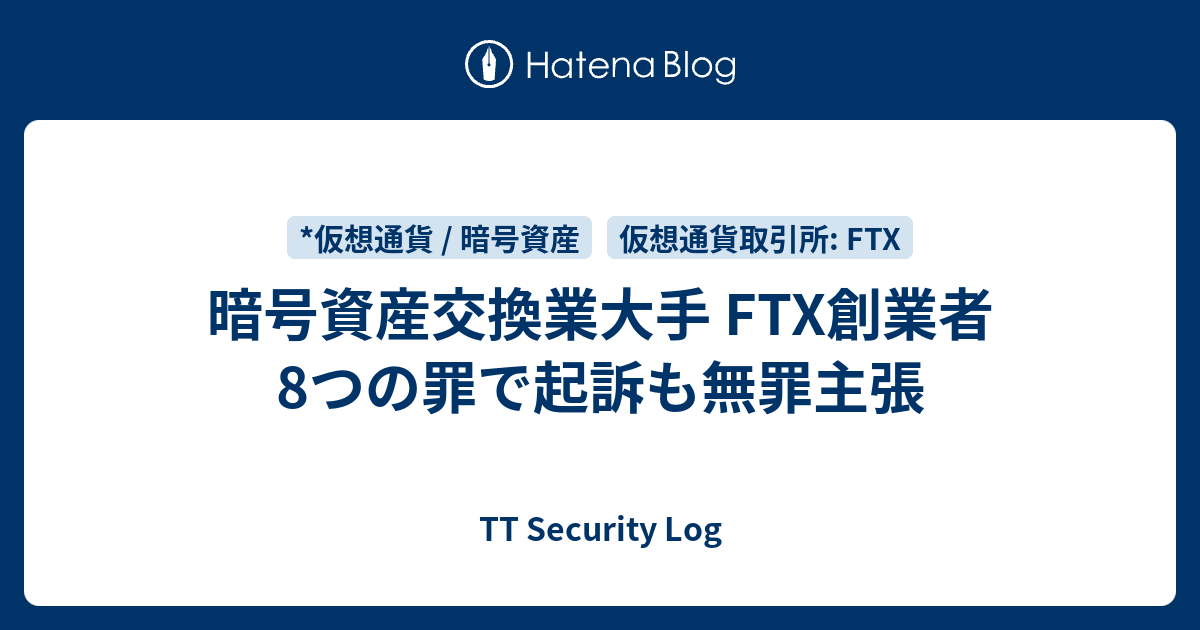 暗号資産交換業大手 FTX創業者 8つの罪で起訴も無罪主張 - TT Security Log