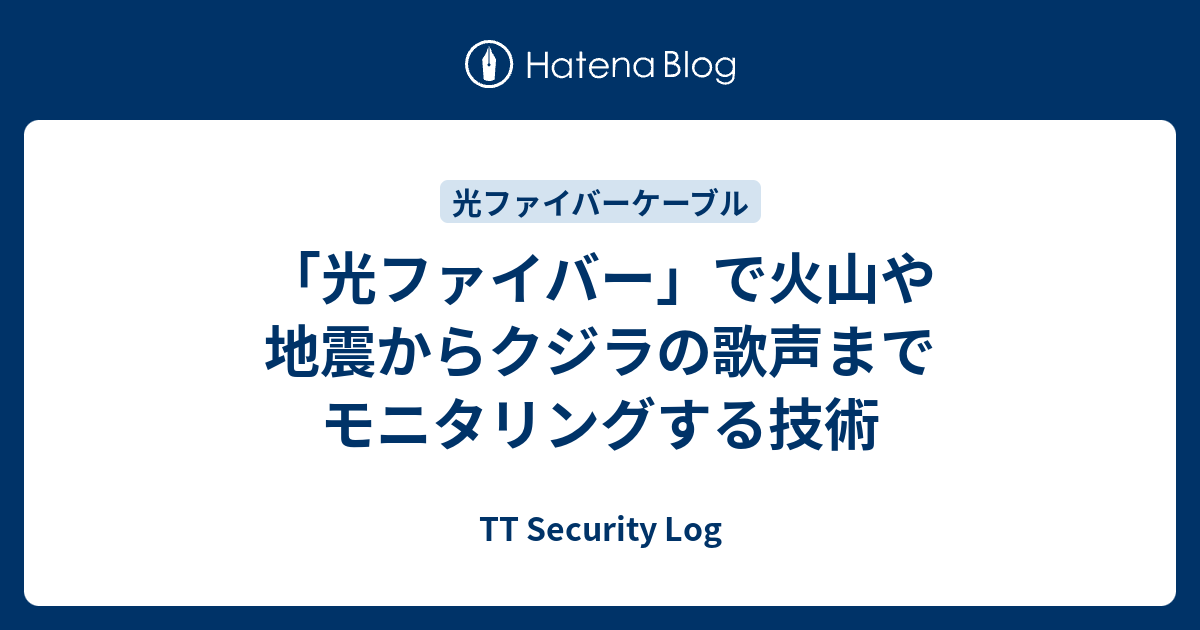 「光ファイバー」で火山や地震からクジラの歌声までモニタリングする技術 - TT Security Log