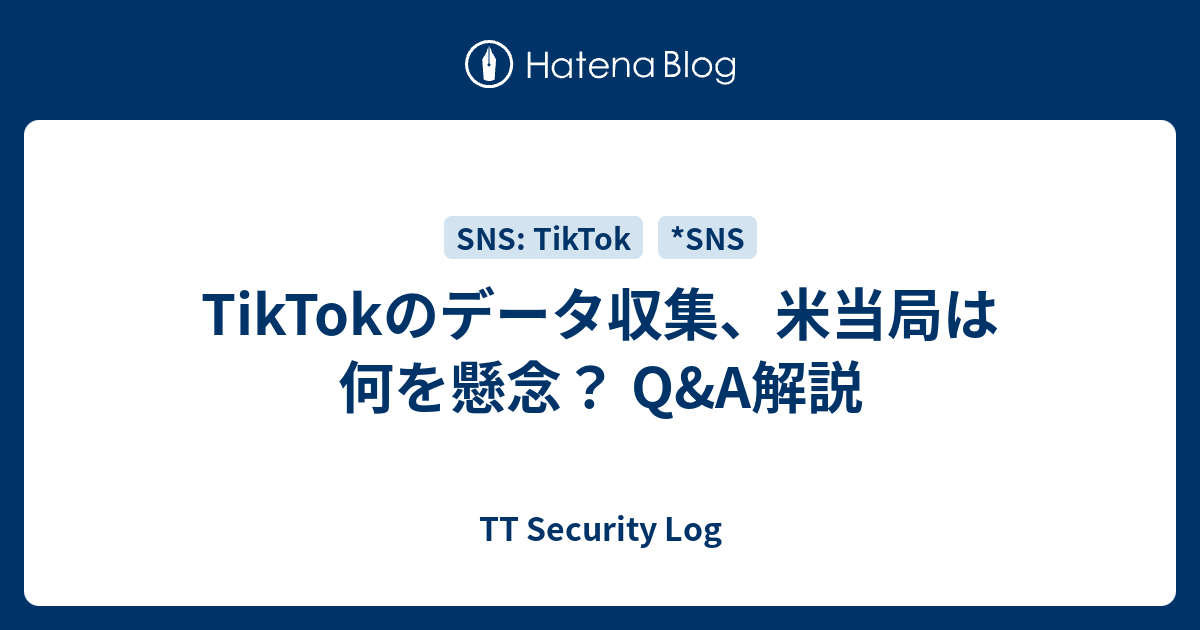TikTokのデータ収集、米当局は何を懸念？ Q&A解説 - TT Security Log