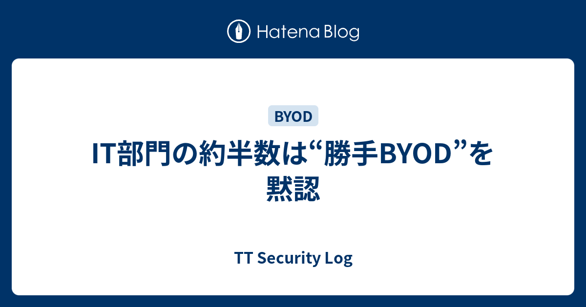 IT部門の約半数は“勝手BYOD”を黙認 - TT Security Log