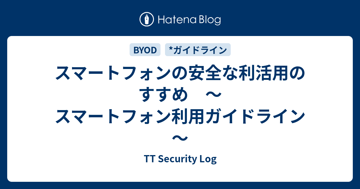 スマートフォンの安全な利活用のすすめ 〜 スマートフォン利用ガイドライン 〜 - TT Security Log