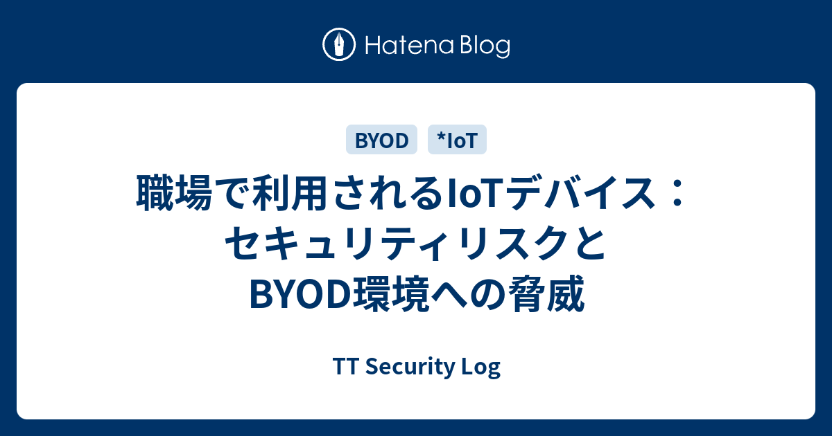 職場で利用されるIoTデバイス：セキュリティリスクとBYOD環境への脅威 - TT Security Log