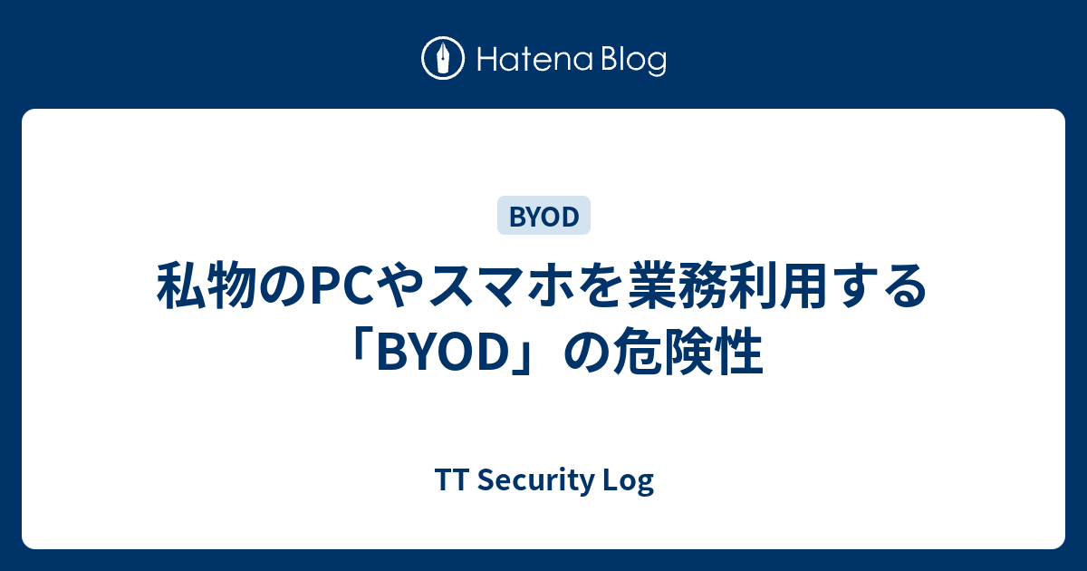 私物のPCやスマホを業務利用する「BYOD」の危険性 - TT Security Log