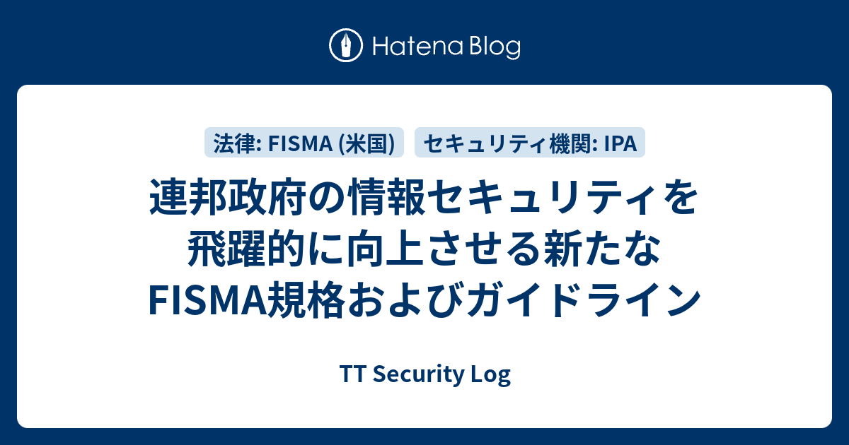 連邦政府の情報セキュリティを飛躍的に向上させる新たなFISMA規格およびガイドライン - TT Security Log