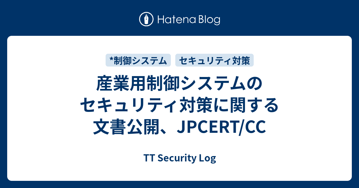 産業用制御システムのセキュリティ対策に関する文書公開、JPCERT/CC - TT Security Log