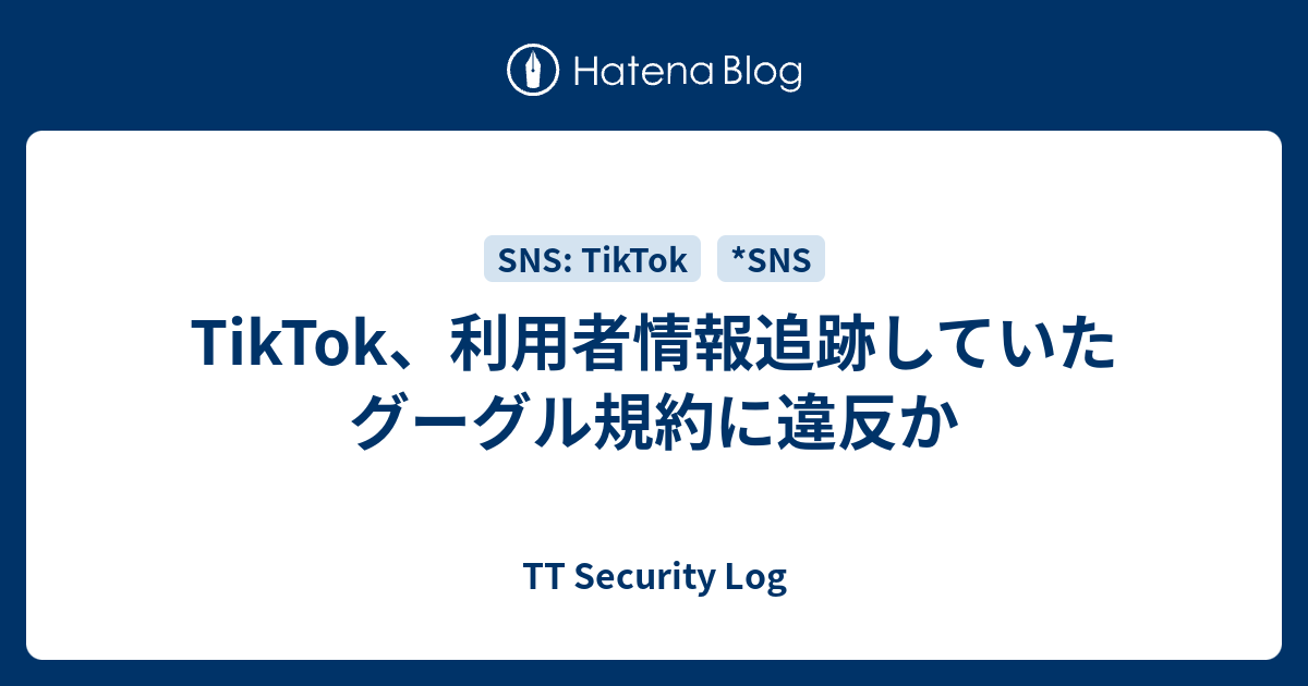 TikTok、利用者情報追跡していた グーグル規約に違反か - TT Security Log