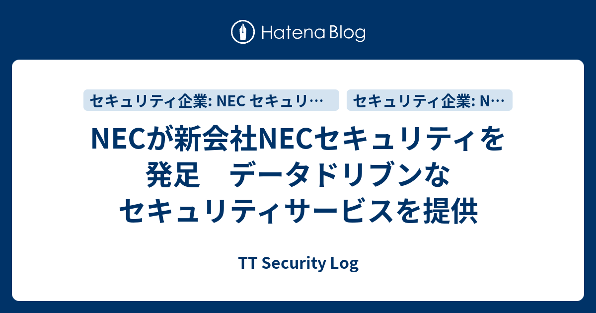 NECが新会社NECセキュリティを発足 データドリブンなセキュリティサービスを提供 - TT Security Log