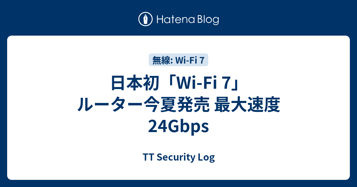 日本初「Wi-Fi 7」ルーター今夏発売 最大速度24Gbps - TT Security Log