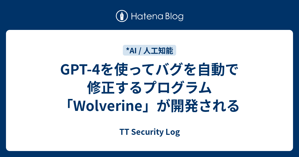 GPT-4を使ってバグを自動で修正するプログラム「Wolverine」が開発される - TT Security Log
