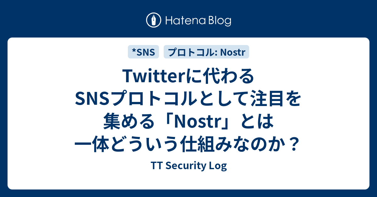 Twitterに代わるSNSプロトコルとして注目を集める「Nostr」とは一体どういう仕組みなのか？ - TT Security Log