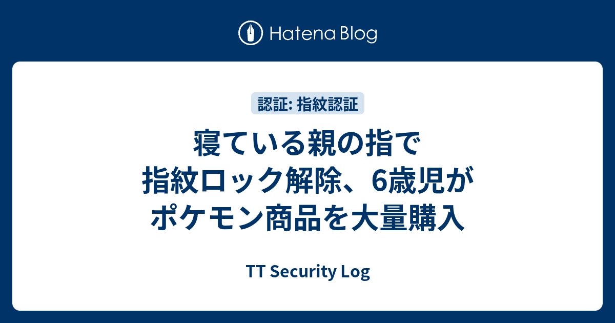 寝ている親の指で指紋ロック解除、6歳児がポケモン商品を大量購入 - TT Security Log