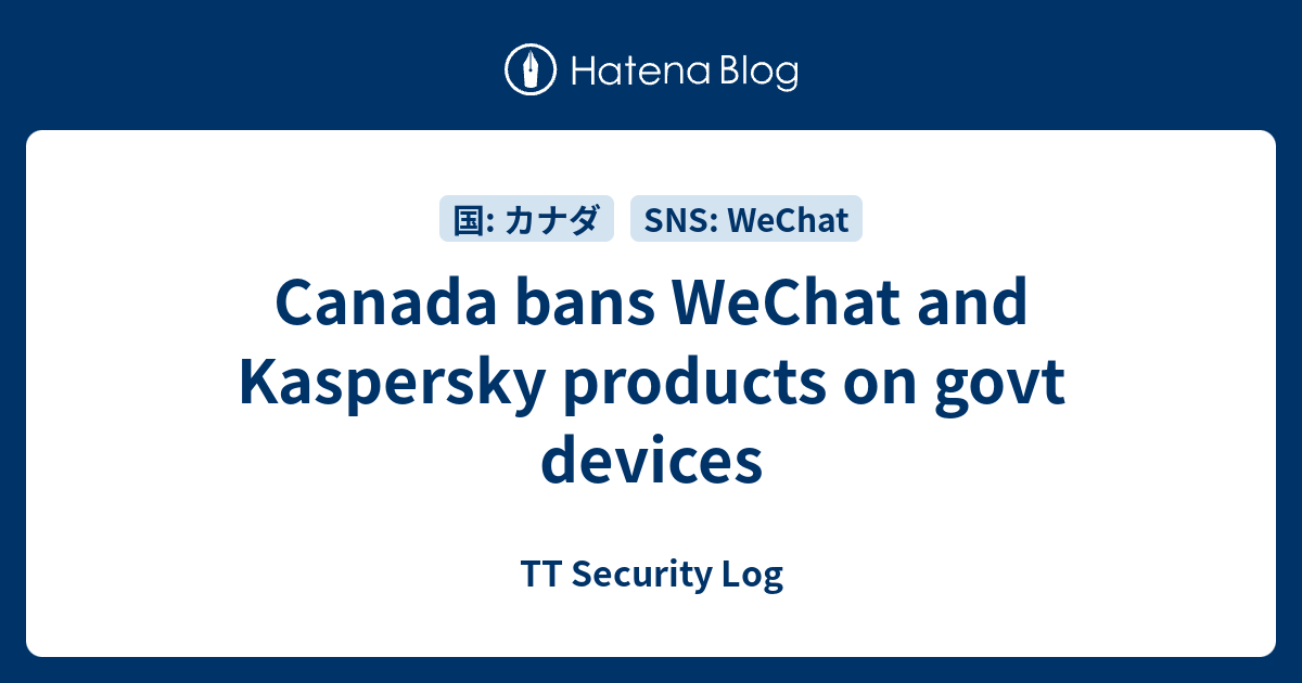 Canada bans WeChat and Kaspersky products on govt devices - TT Security Log