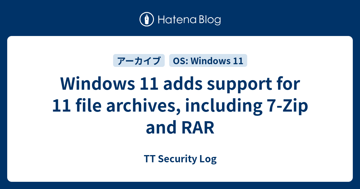 Windows 11 adds support for 11 file archives, including 7-Zip and RAR - TT Security Log