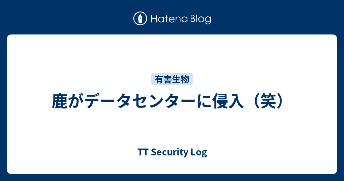 鹿がデータセンターに侵入（笑） - TT Security Log
