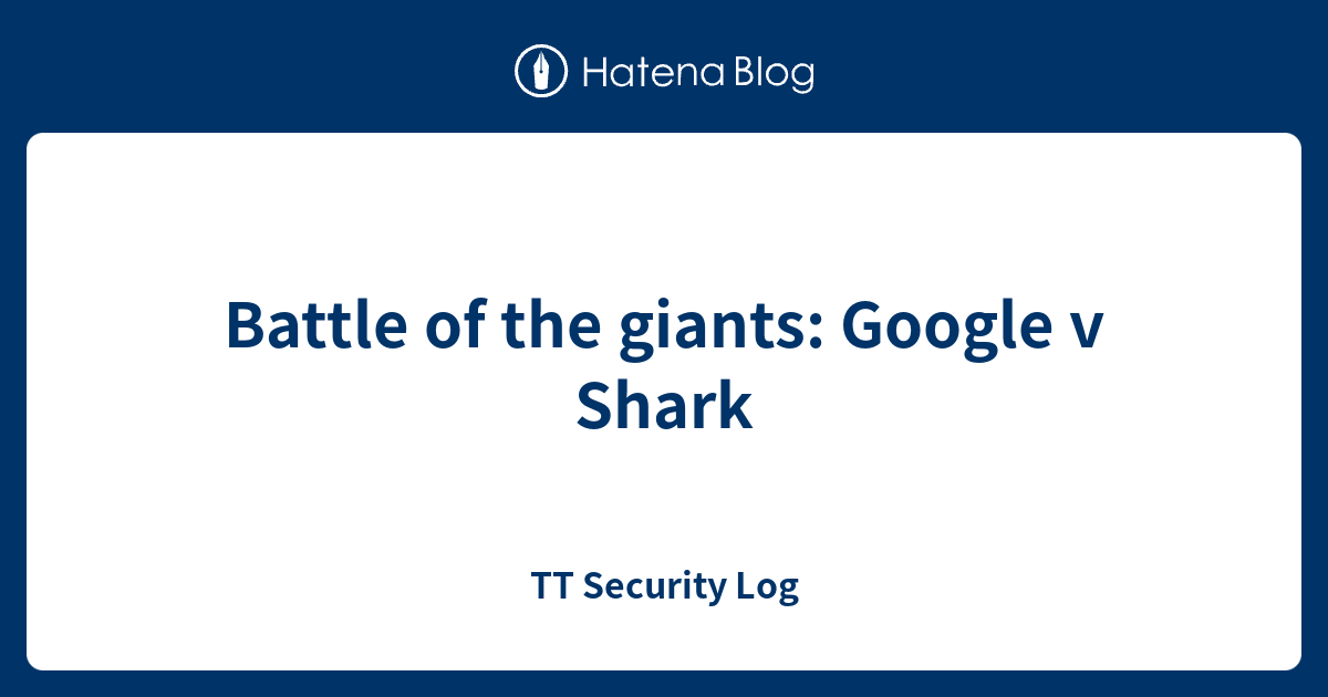 Battle of the giants: Google v Shark - TT Security Log