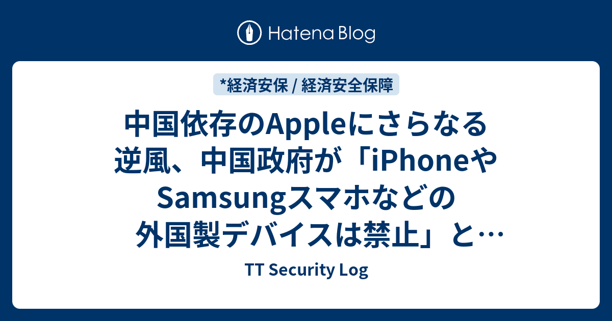 中国依存のAppleにさらなる逆風、中国政府が「iPhoneやSamsungスマホなどの外国製デバイスは禁止」と政府機関や国有企業に命令 - TT Security Log