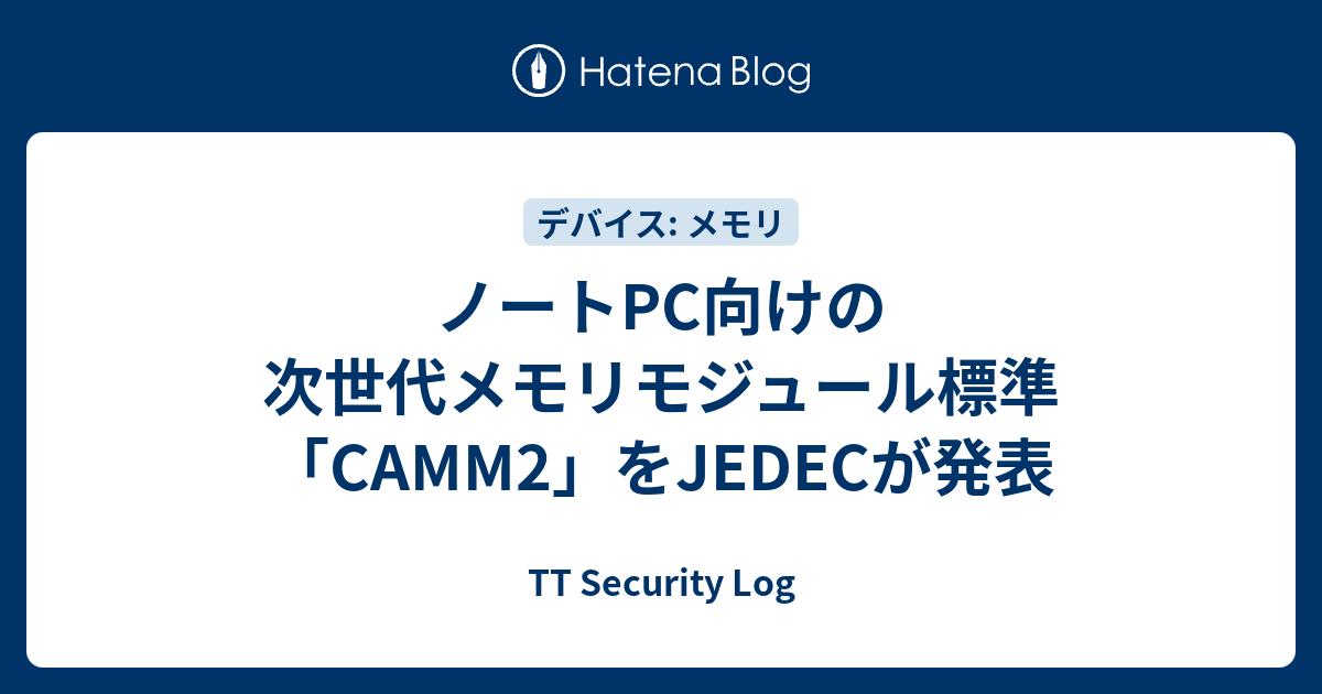 ノートPC向けの次世代メモリモジュール標準「CAMM2」をJEDECが発表 - TT Security Log