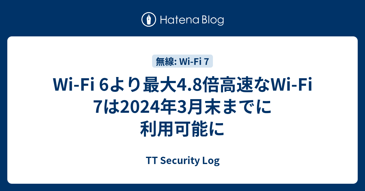 Wi-Fi 6より最大4.8倍高速なWi-Fi 7は2024年3月末までに利用可能に - TT Security Log