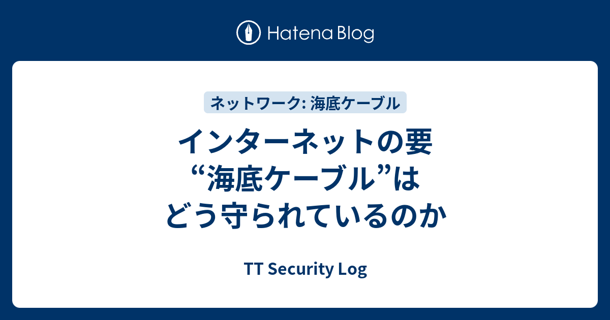 インターネットの要“海底ケーブル”はどう守られているのか - TT Security Log
