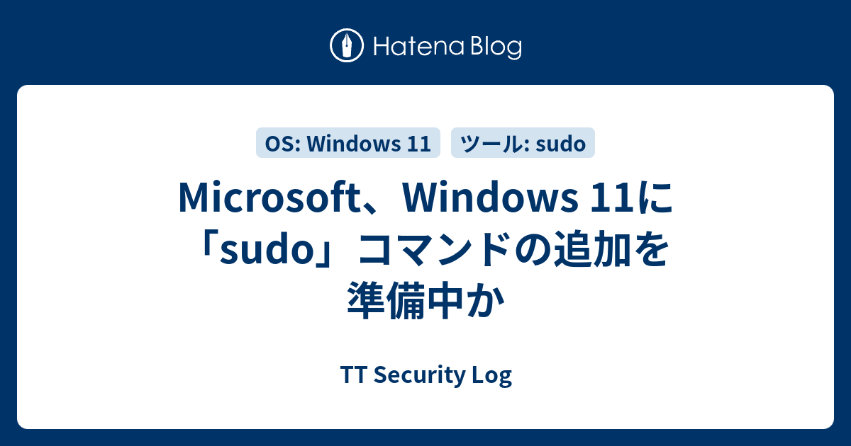Microsoft、Windows 11に「sudo」コマンドの追加を準備中か - TT Security Log