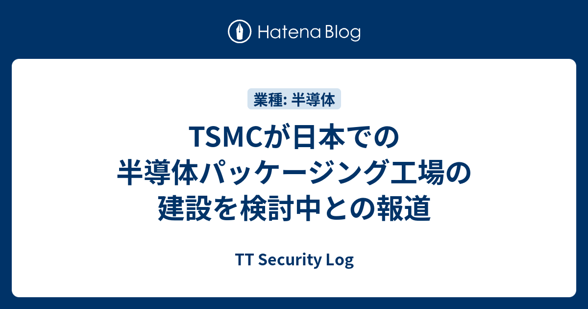 TSMCが日本での半導体パッケージング工場の建設を検討中との報道 - TT Security Log