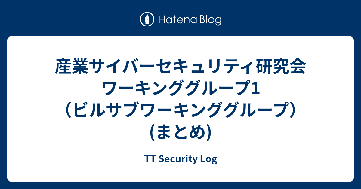 産業サイバーセキュリティ研究会 ワーキンググループ1（ビルサブワーキンググループ） (まとめ) - TT Security Log
