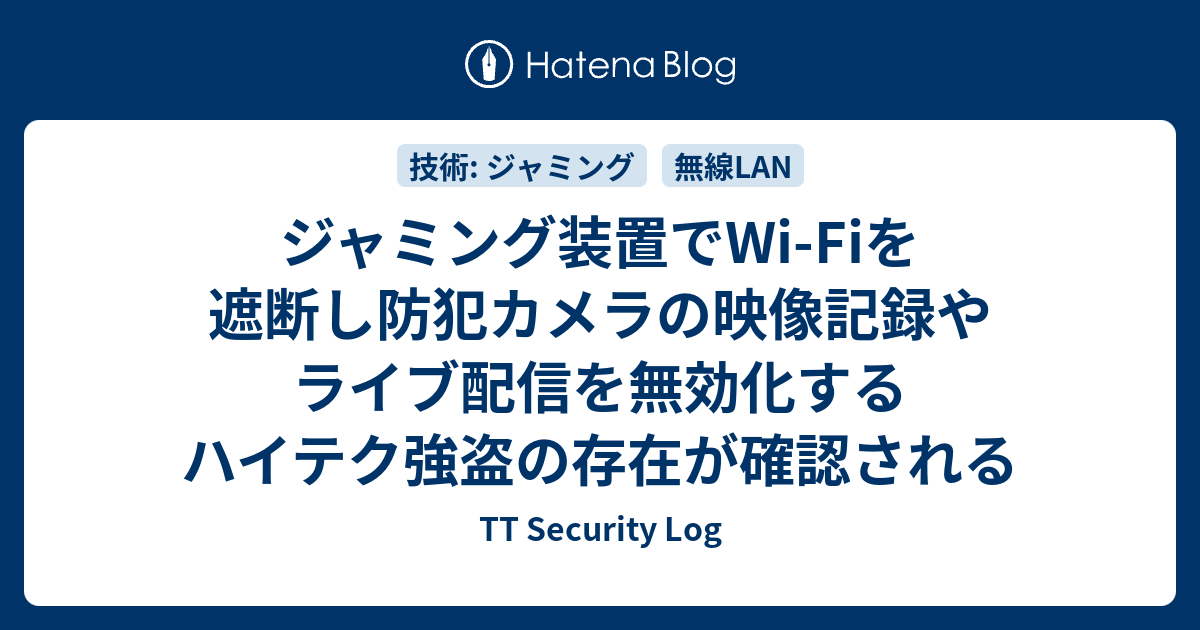 ジャミング装置でWi-Fiを遮断し防犯カメラの映像記録やライブ配信を無効化するハイテク強盗の存在が確認される - TT Security Log