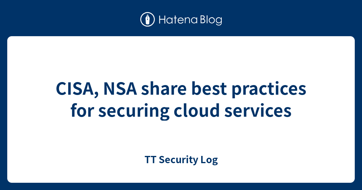 CISA, NSA share best practices for securing cloud services - TT Security Log