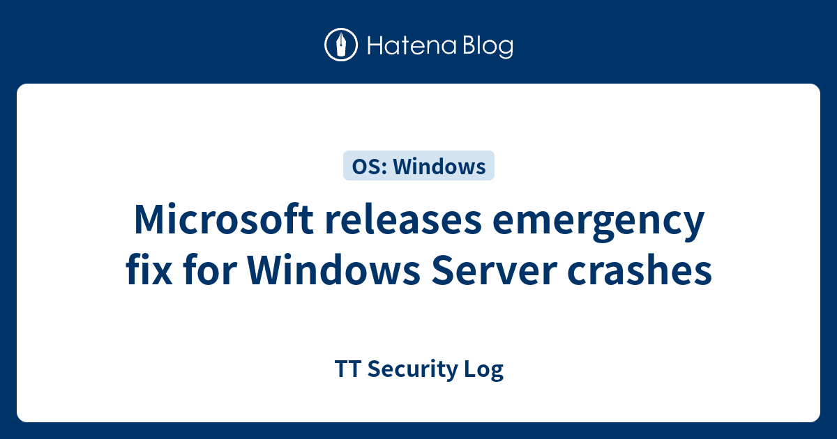 Microsoft releases emergency fix for Windows Server crashes - TT Security Log