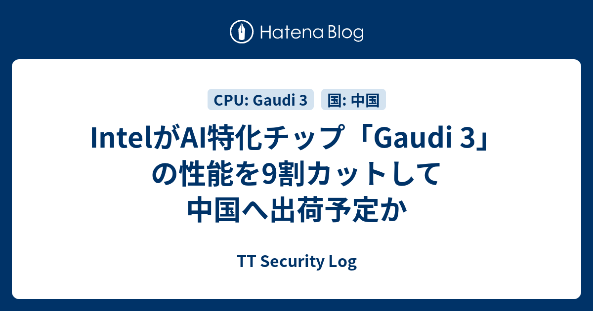 IntelがAI特化チップ「Gaudi 3」の性能を9割カットして中国へ出荷予定か - TT Security Log