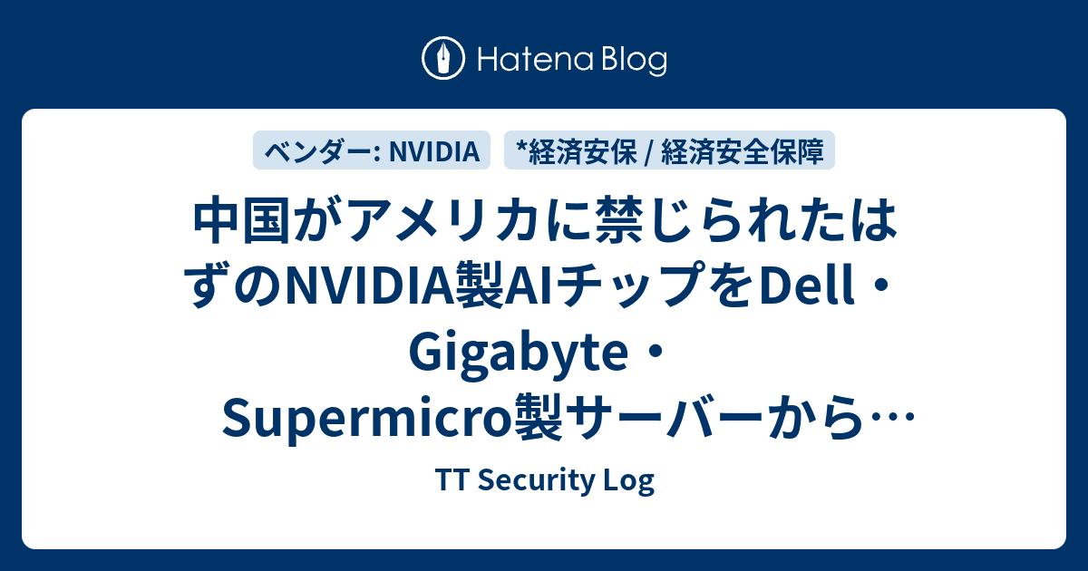 中国がアメリカに禁じられたはずのNVIDIA製AIチップをDell・Gigabyte・Supermicro製サーバーから取得していたことが明らかに - TT Security Log