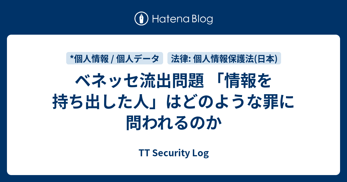 ベネッセ流出問題 「情報を持ち出した人」はどのような罪に問われるのか - TT Security Log