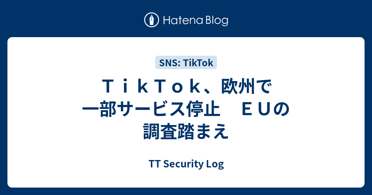 TikTok、欧州で一部サービス停止 EUの調査踏まえ - TT Security Log
