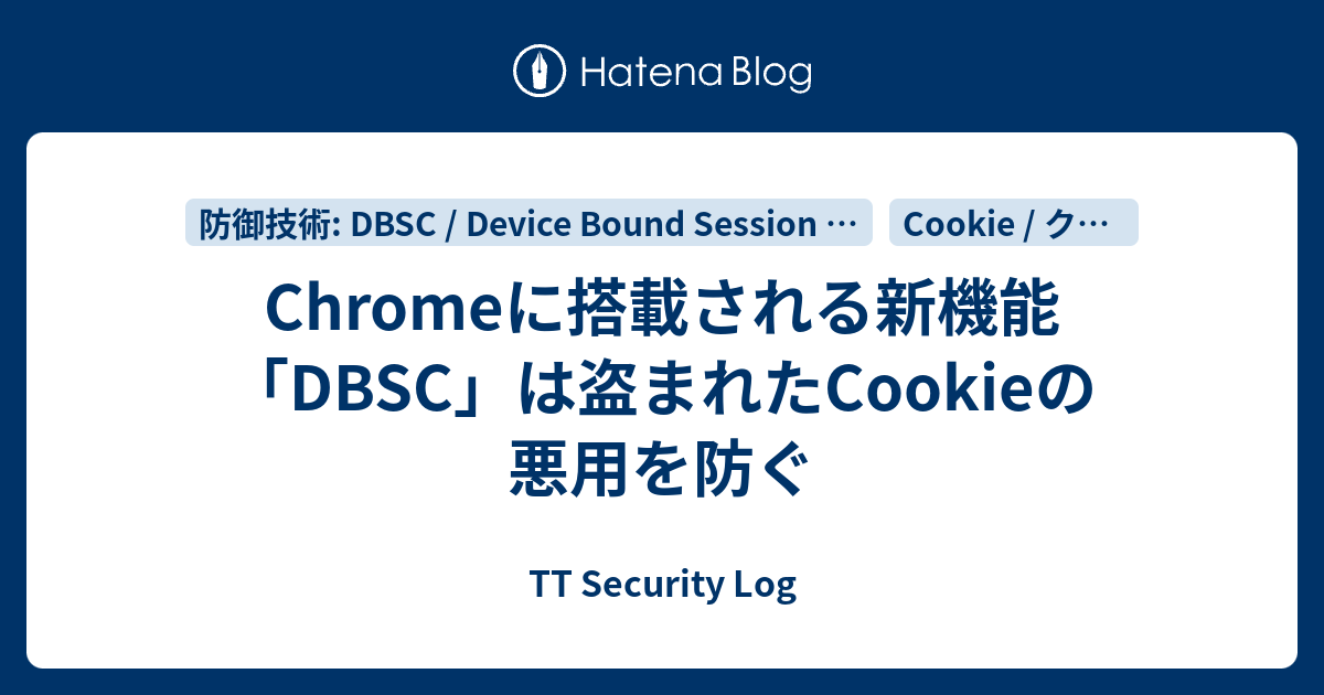 Chromeに搭載される新機能「DBSC」は盗まれたCookieの悪用を防ぐ - TT Security Log
