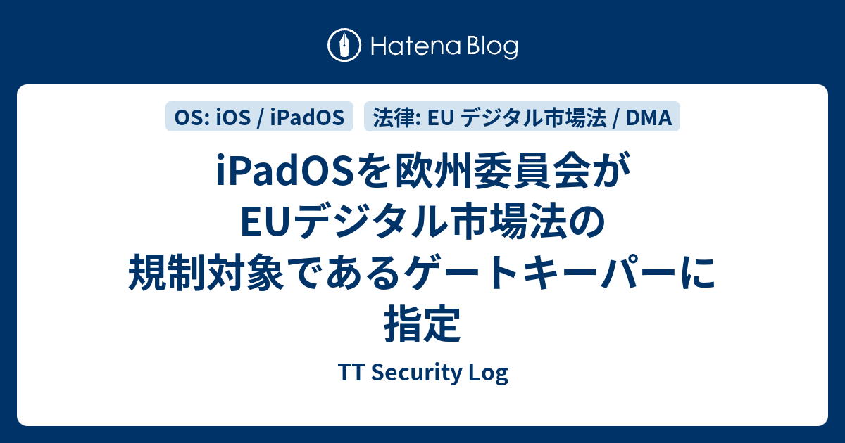 iPadOSを欧州委員会がEUデジタル市場法の規制対象であるゲートキーパーに指定 - TT Security Log