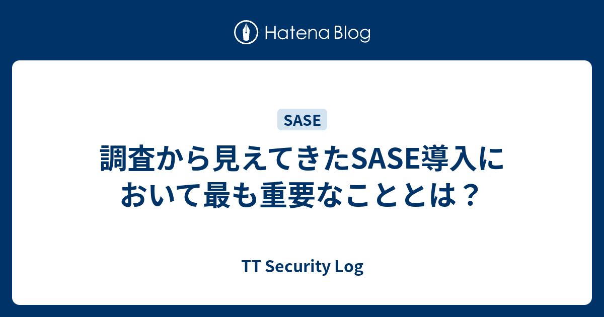 調査から見えてきたSASE導入において最も重要なこととは？ - TT Security Log