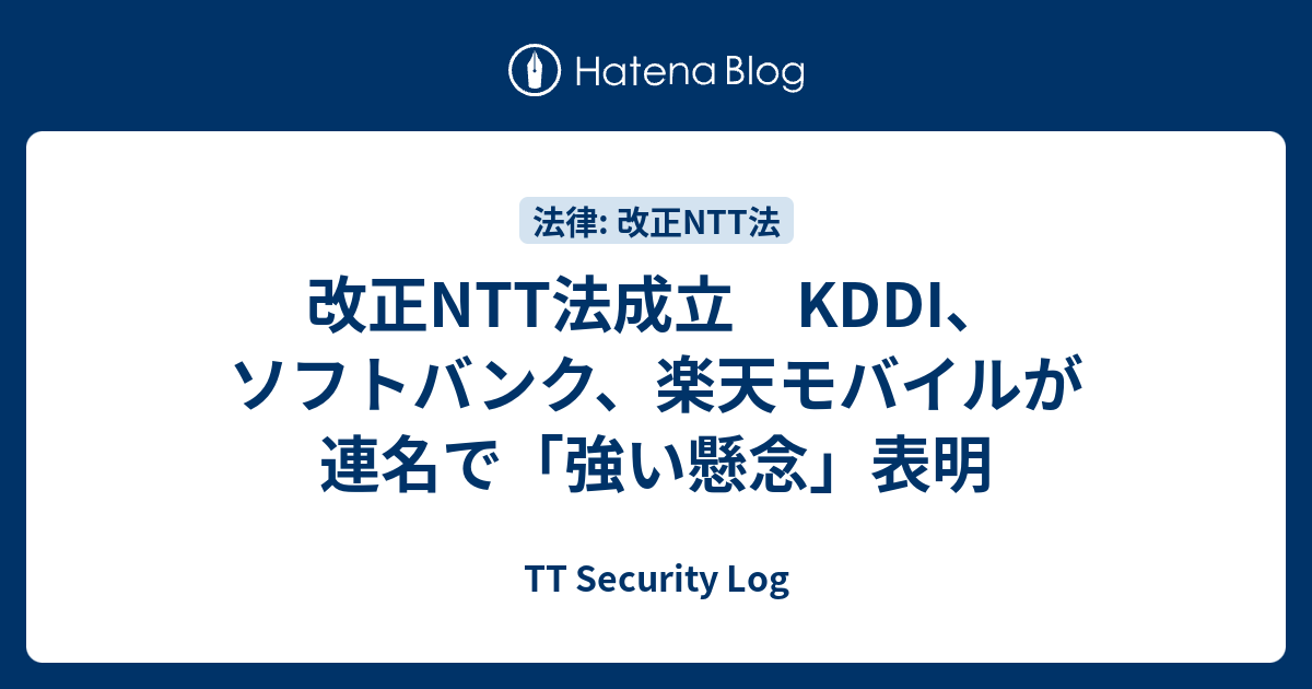 改正NTT法成立 KDDI、ソフトバンク、楽天モバイルが連名で「強い懸念」表明 - TT Security Log