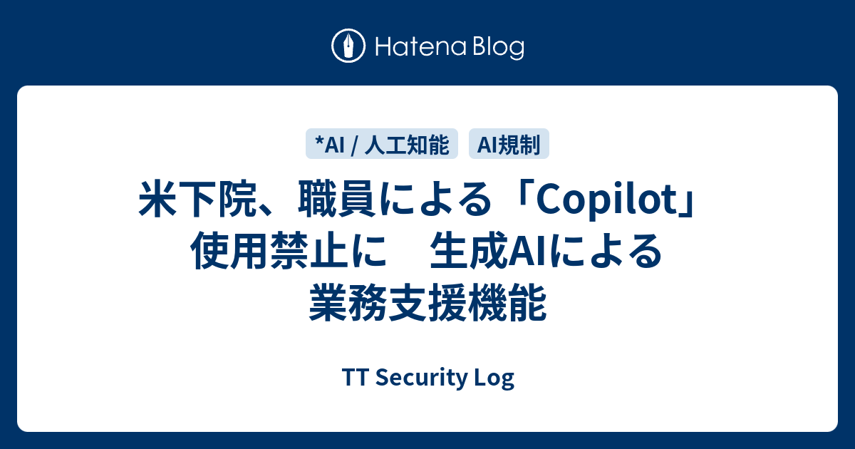 米下院、職員による「Copilot」使用禁止に 生成AIによる業務支援機能 - TT Security Log