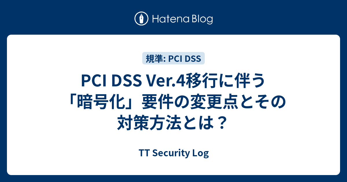 PCI DSS Ver.4移行に伴う「暗号化」要件の変更点とその対策方法とは？ - TT Security Log